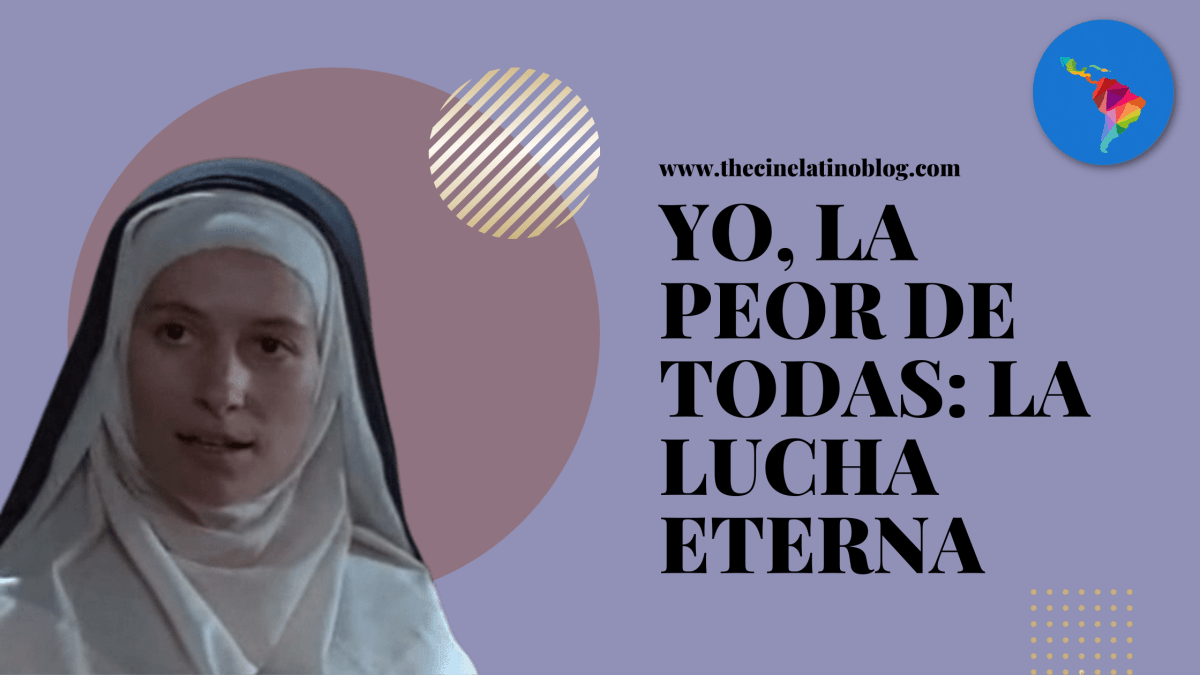 Yo, La Peor De Todas: La Lucha Eterna – The Cine Latino Blog